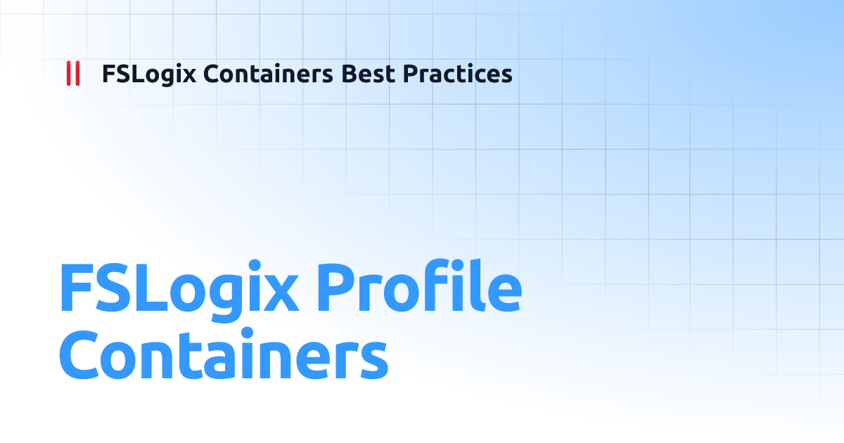 FSLogix Profile Containers | FSLogix Containers Best Practices