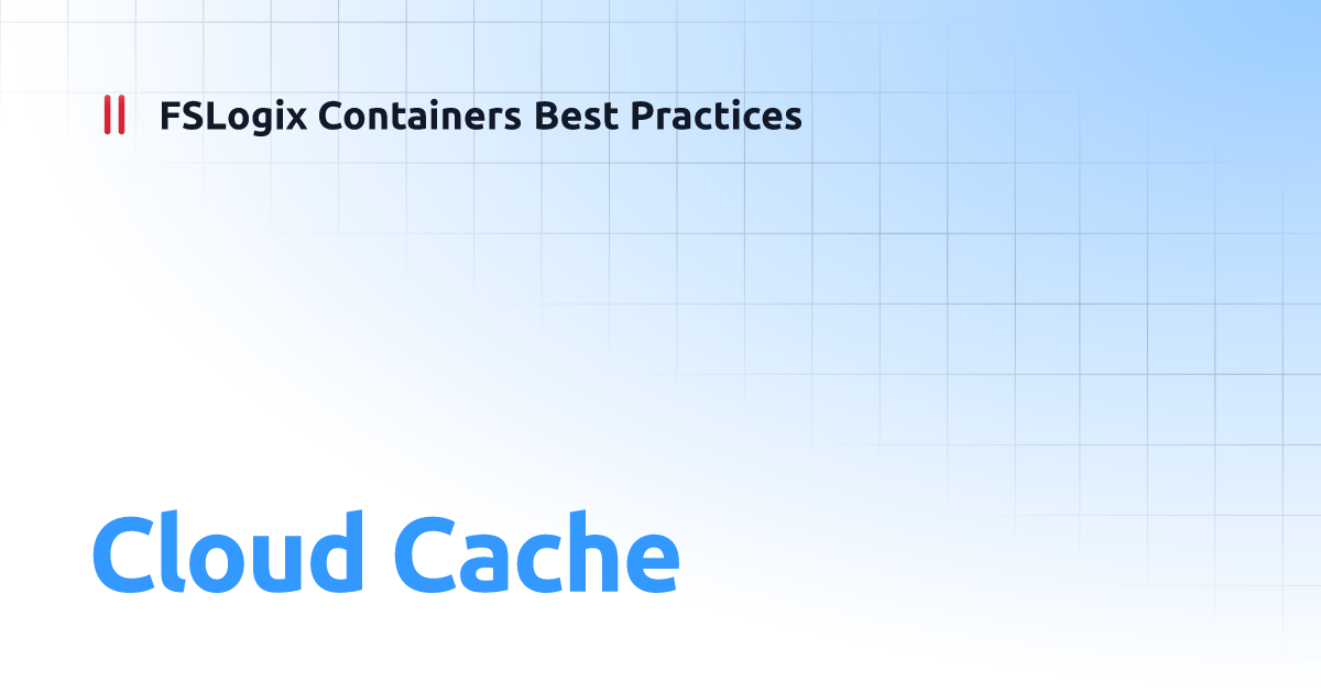 Cloud Cache | FSLogix Containers Best Practices Cloud Cache | FSLogix Containers Best Practices