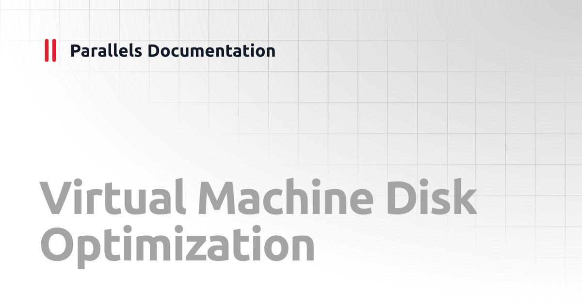 Virtual Machine Disk Optimization | Developer's Guide | Parallels ...