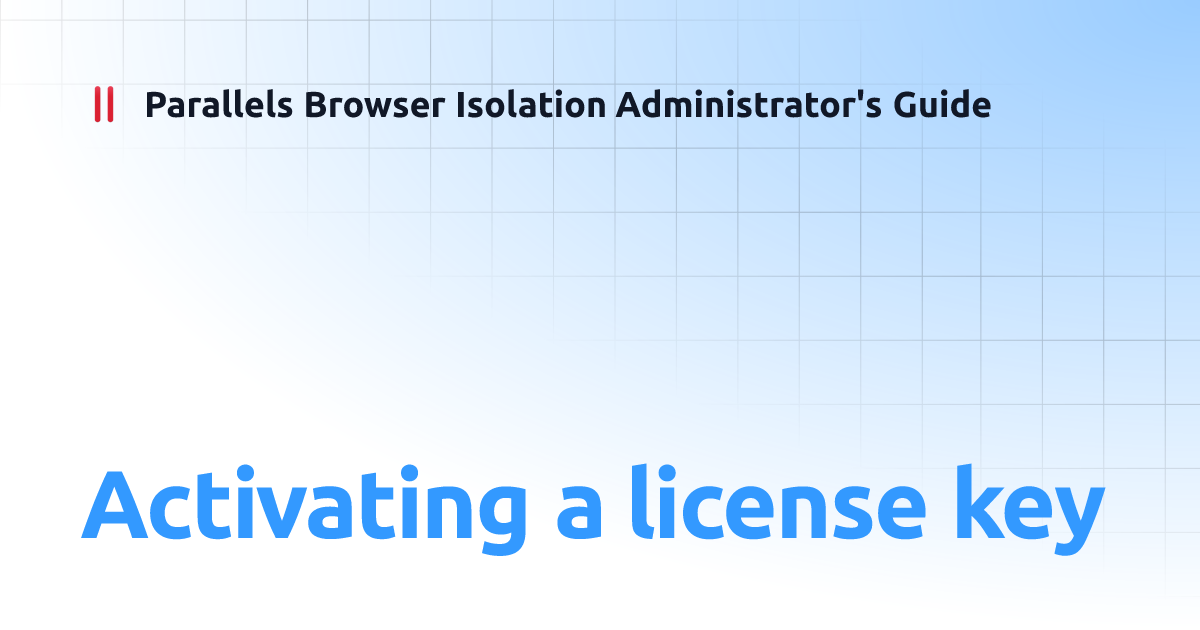 Activating a license key | Parallels Browser Isolation Administrator's ...