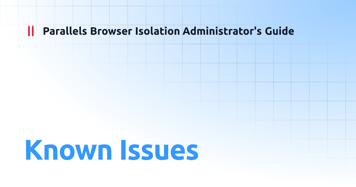 Known Issues | Parallels Browser Isolation Administrator's Guide