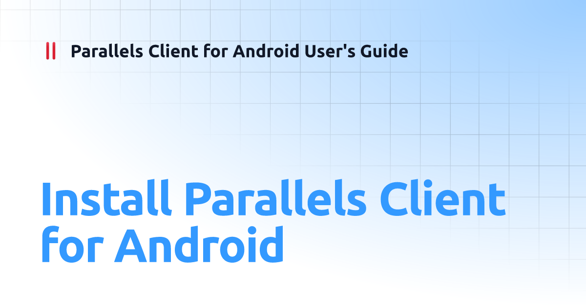 Install Parallels Client for Android | Parallels Client for Android User's Guide