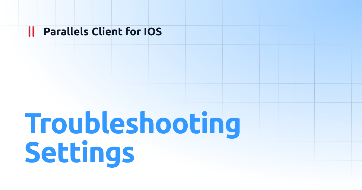 Troubleshooting Settings | Parallels Client for IOS