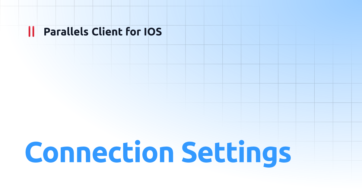 Connection Settings | Parallels Client for IOS Connection Settings | Parallels Client for IOS