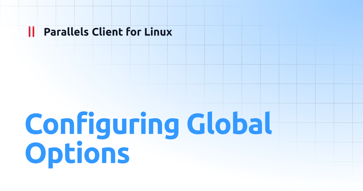 Configuring Global Options | Parallels Client for Linux Configuring Global Options | Parallels Client for Linux
