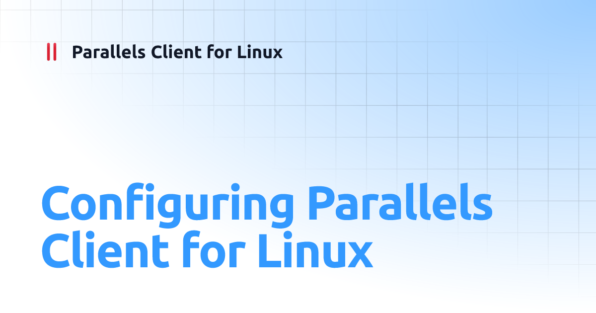 Configuring Parallels Client for Linux | Parallels Client for Linux