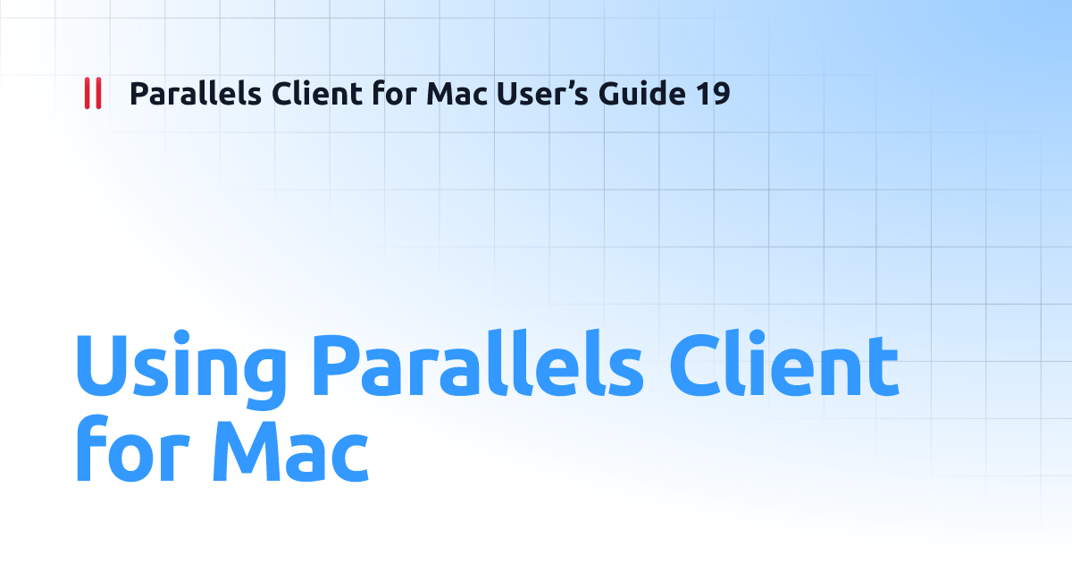 Using Parallels Client for Mac | Parallels Client for Mac User’s Guide 19