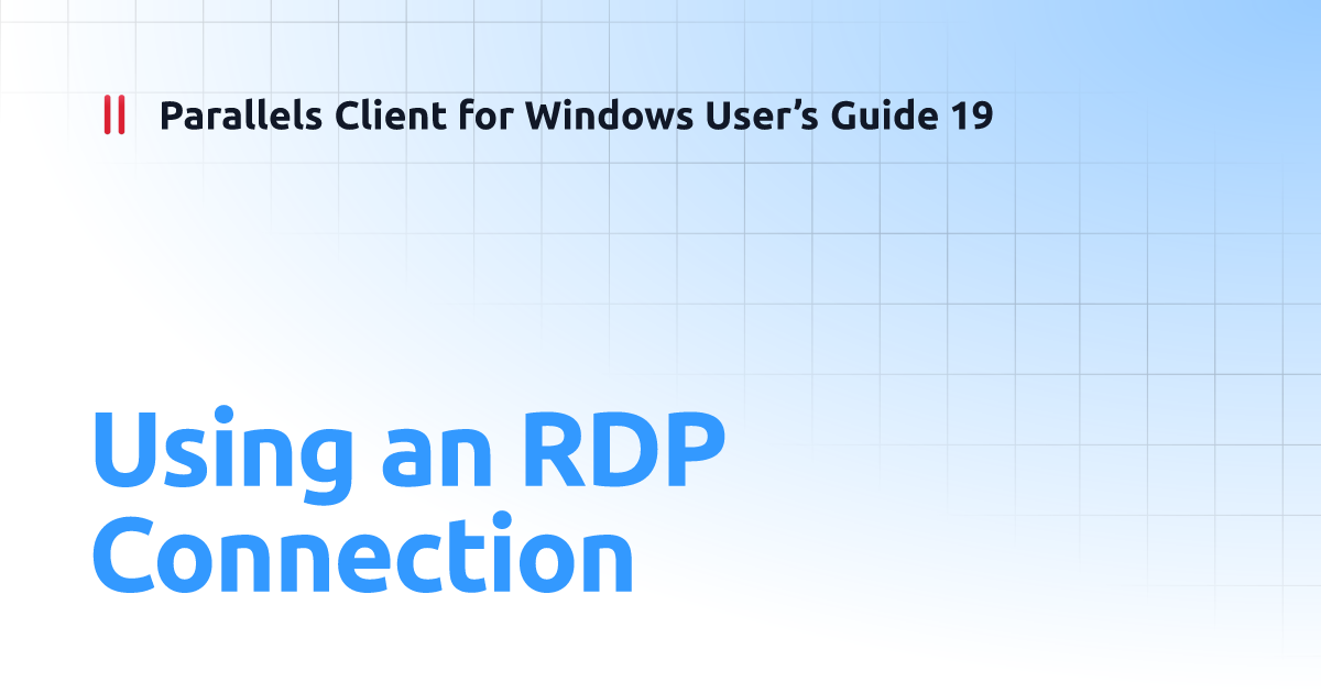 Using an RDP Connection | Parallels Client for Windows User’s Guide 19