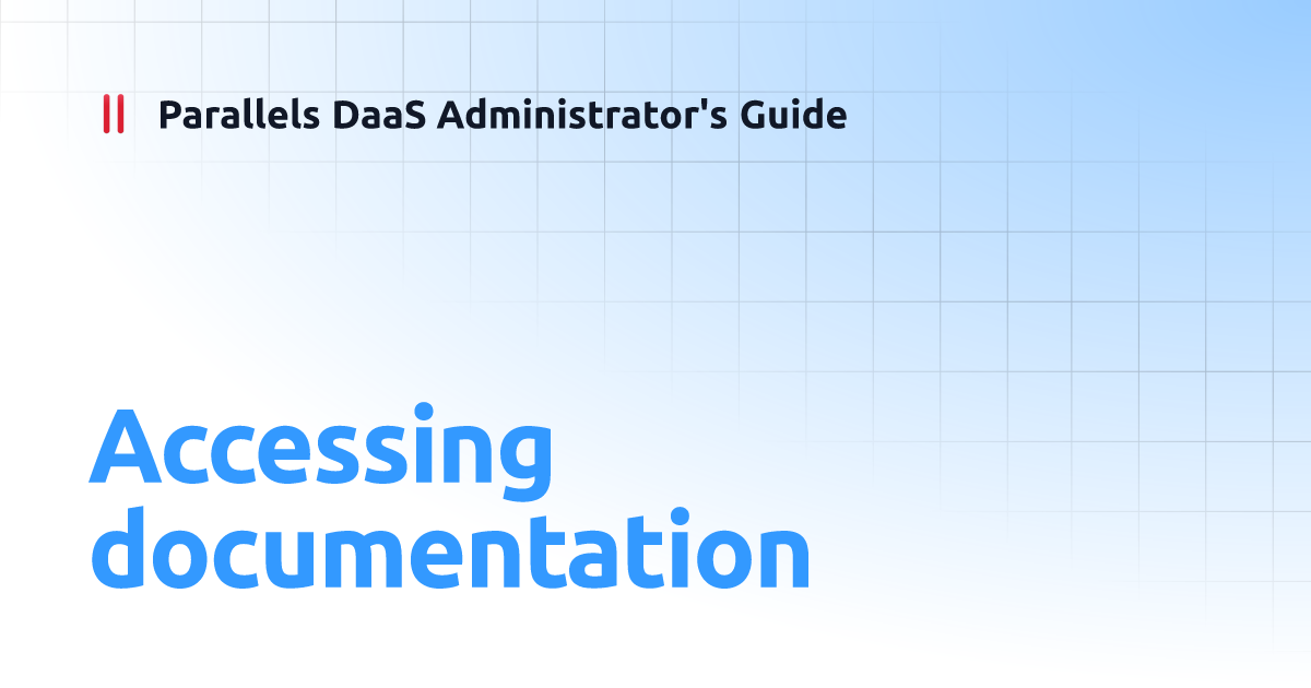 Accessing documentation | Parallels DaaS Administrator's Guide Accessing documentation | Parallels DaaS Administrator's Guide
