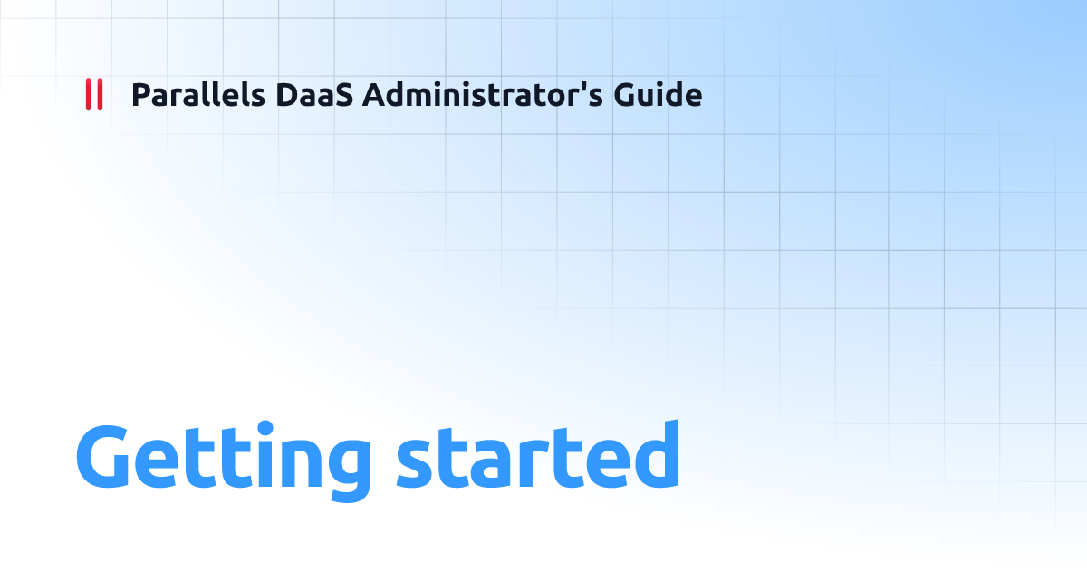 Getting started | Parallels DaaS Administrator's Guide