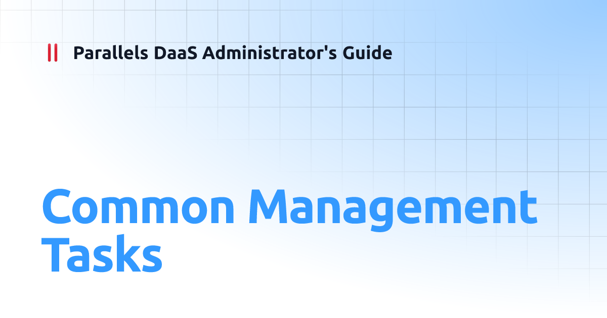 Common Management Tasks | Parallels DaaS Administrator's Guide
