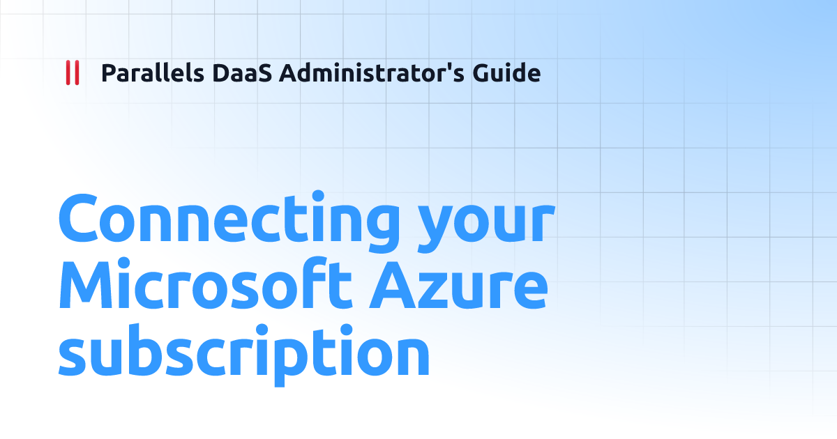 Connecting your Microsoft Azure subscription | Parallels DaaS Administrator's Guide