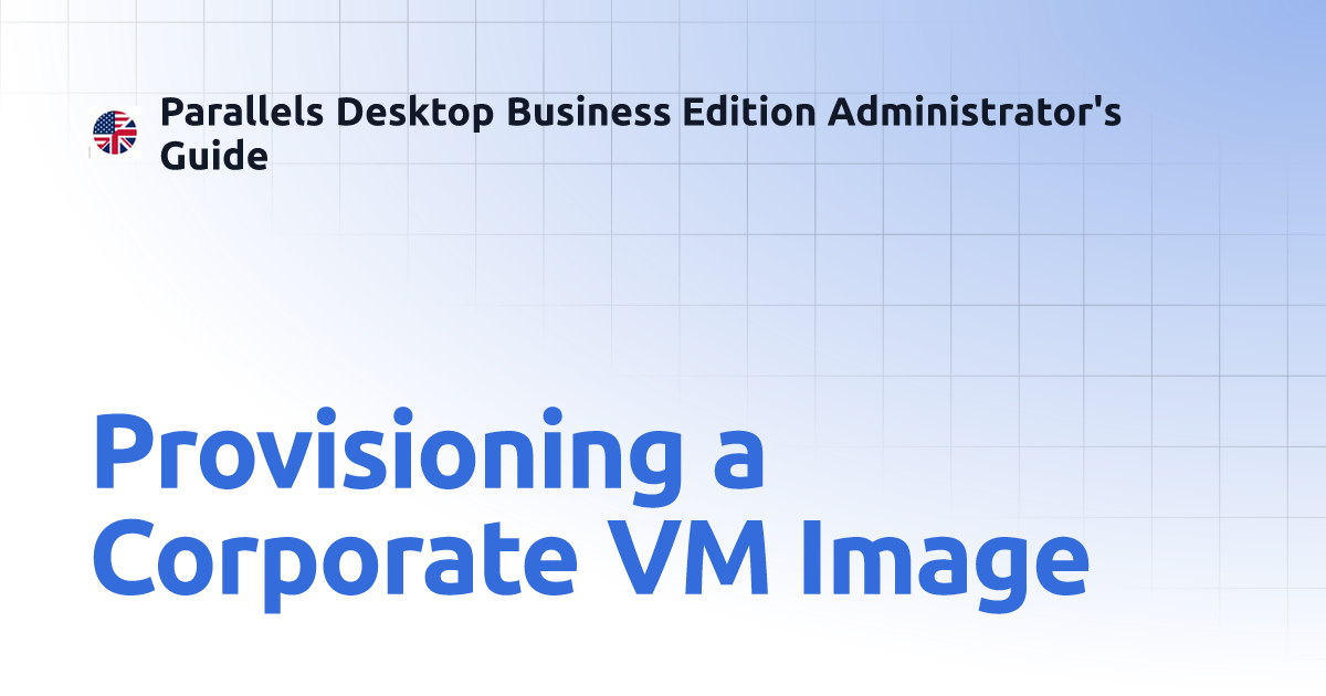 Provisioning a Corporate VM Image | Parallels Desktop Business Edition ... Provisioning a Corporate VM Image | Parallels Desktop Business Edition ...