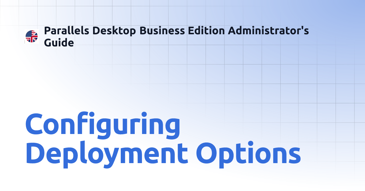 Configuring Deployment Options | Parallels Desktop Business Edition Administrator's Guide