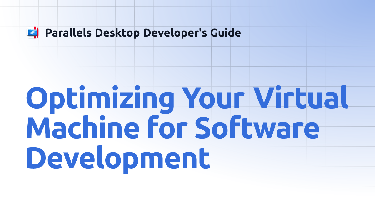 Optimizing Your Virtual Machine for Software Development | Parallels Desktop Developer's Guide