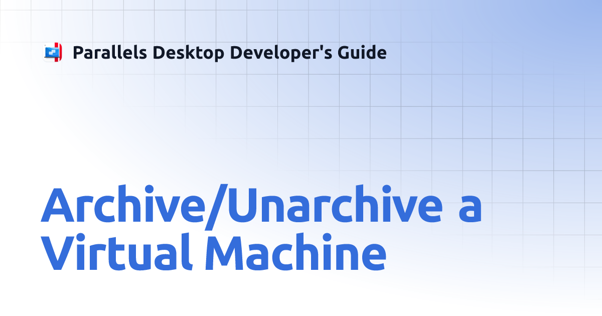 Archive/Unarchive a Virtual Machine | Parallels Desktop Developer's Guide