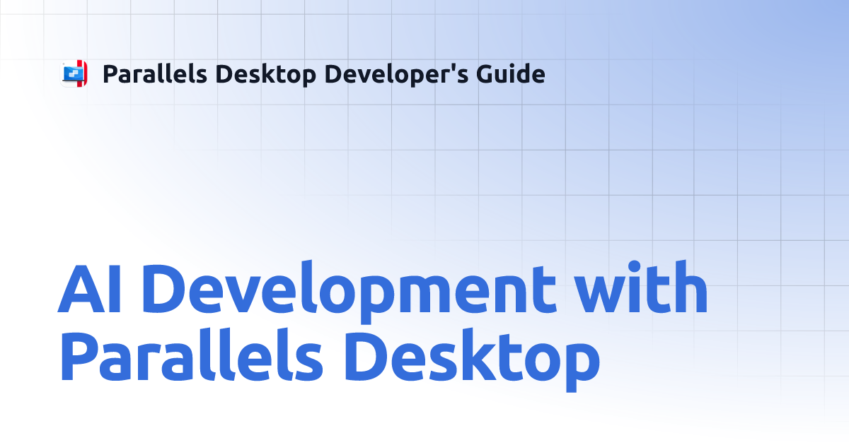 AI Development with Parallels Desktop | Parallels Desktop Developer's Guide