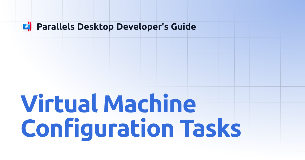 Virtual Machine Configuration Tasks | Parallels Desktop Developer's Guide