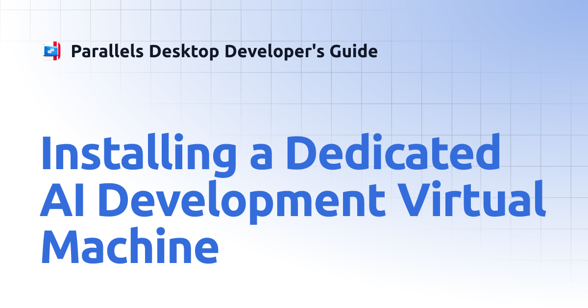 Installing a Dedicated AI Development Virtual Machine | Parallels Desktop Developer's Guide