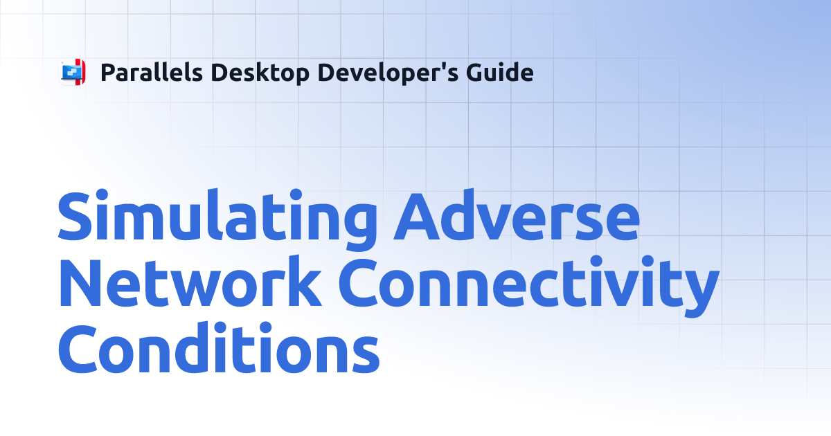 Simulating Adverse Network Connectivity Conditions | Parallels Desktop Developer's Guide