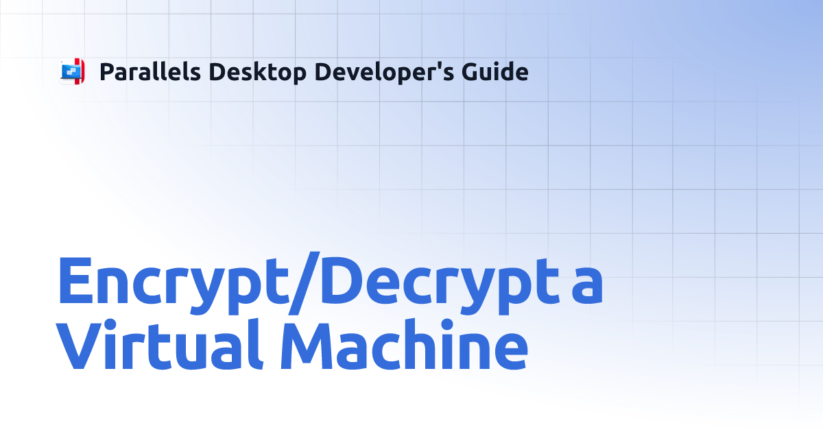 Encryptdecrypt A Virtual Machine Parallels Desktop Developers Guide
