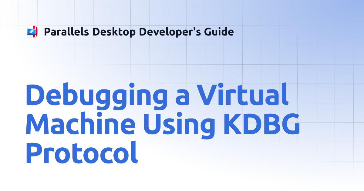 Debugging a Virtual Machine Using KDBG Protocol | Parallels Desktop Developer's Guide
