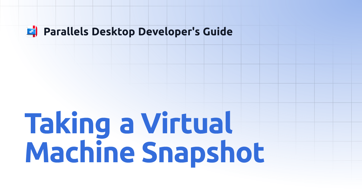 Taking a Virtual Machine Snapshot | Parallels Desktop Developer's Guide