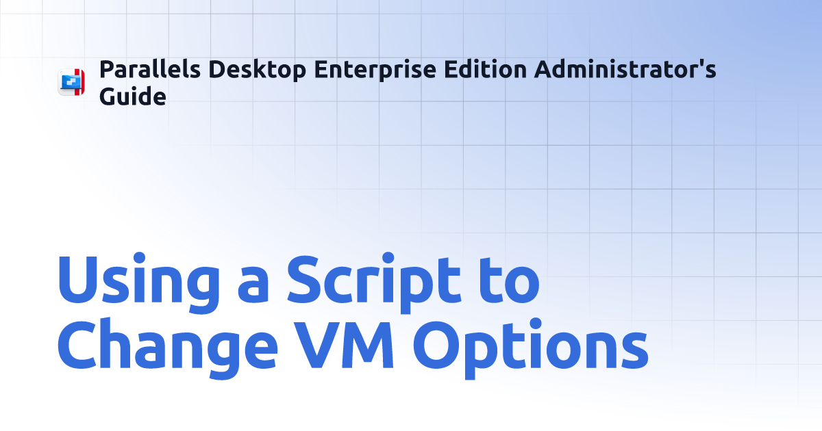 Using a Script to Change VM Options | Parallels Desktop Enterprise ...