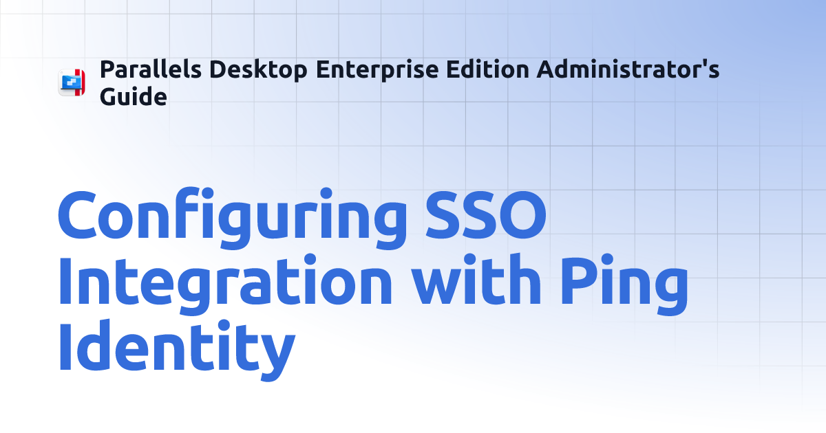 Configuring SSO Integration with Ping Identity | Parallels Desktop Enterprise Edition ...