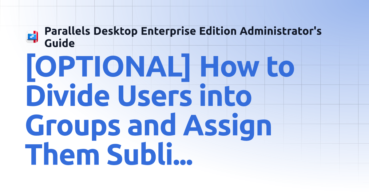 [OPTIONAL] How to Divide Users into Groups and Assign Them Sublicenses | Parallels Desktop ...