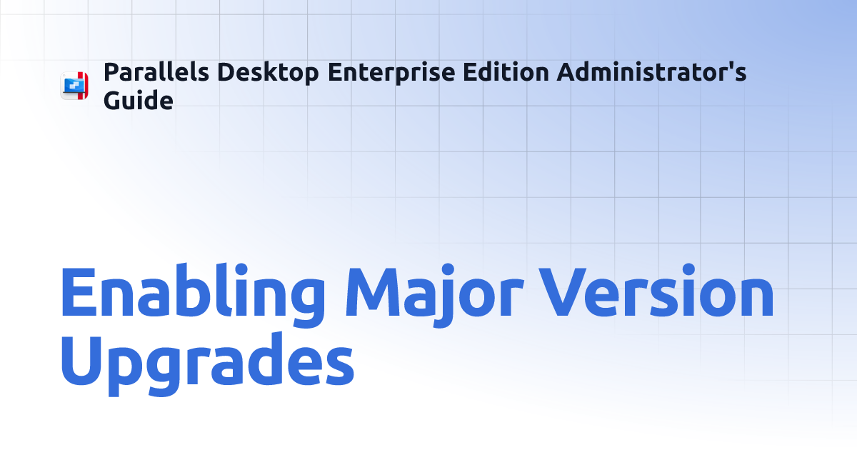Enabling Major Version Upgrades | Parallels Desktop Enterprise Edition ...