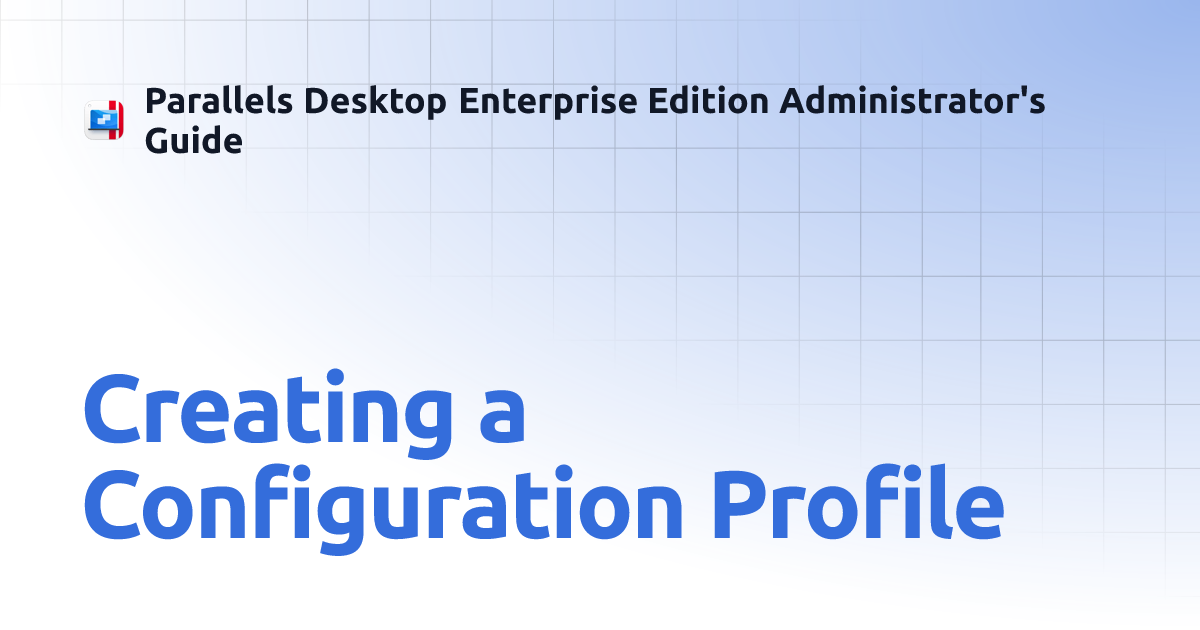 Creating a Configuration Profile | Parallels Desktop Enterprise Edition ...