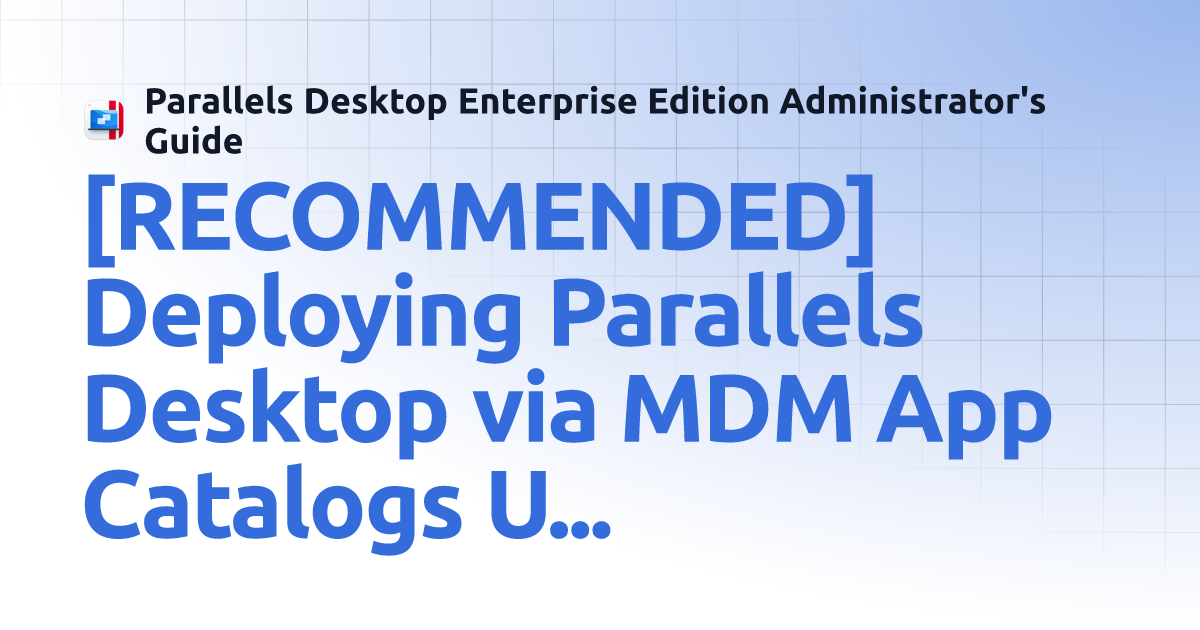 [RECOMMENDED] Deploying Parallels Desktop via MDM App Catalogs Using Configuration Profiles ...