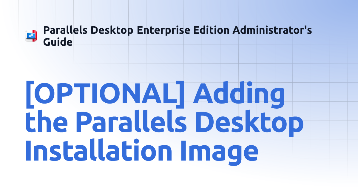 [OPTIONAL] Adding the Parallels Desktop Installation Image | Parallels Desktop Enterprise ...