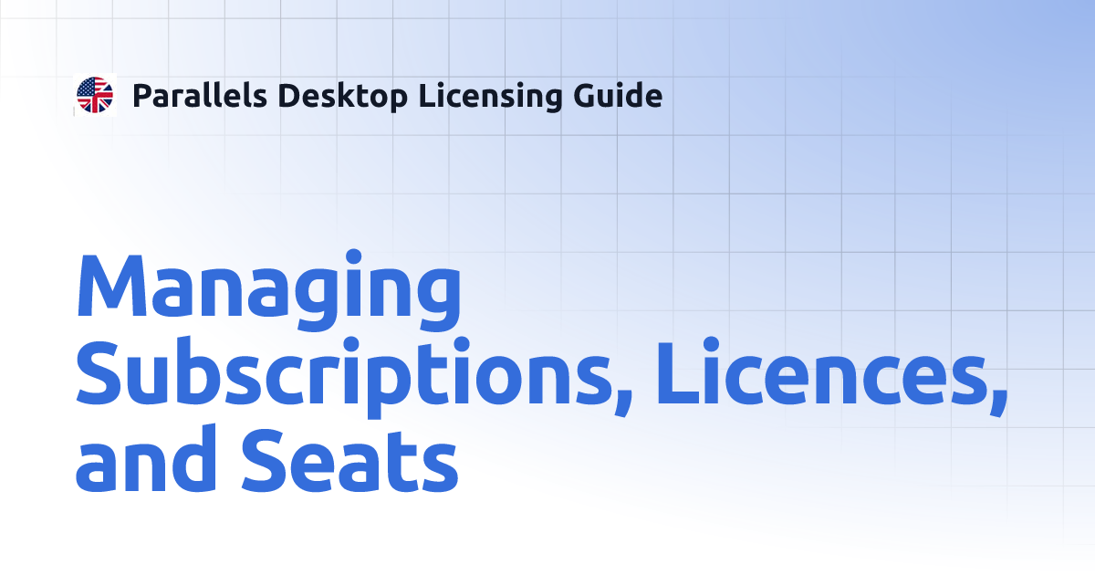 Managing Subscriptions, Licences, and Seats | Parallels Desktop ...