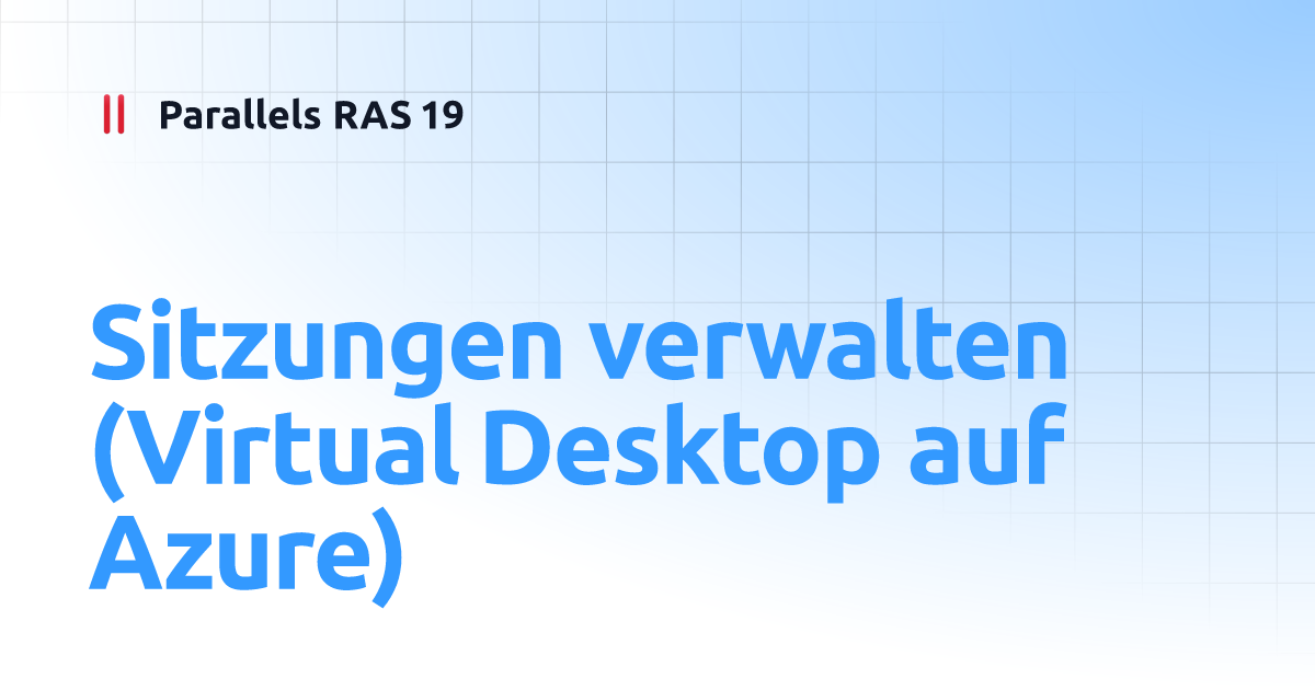 Sitzungen verwalten (Virtual Desktop auf Azure) | Parallels RAS 19 Sitzungen verwalten (Virtual Desktop auf Azure) | Parallels RAS 19