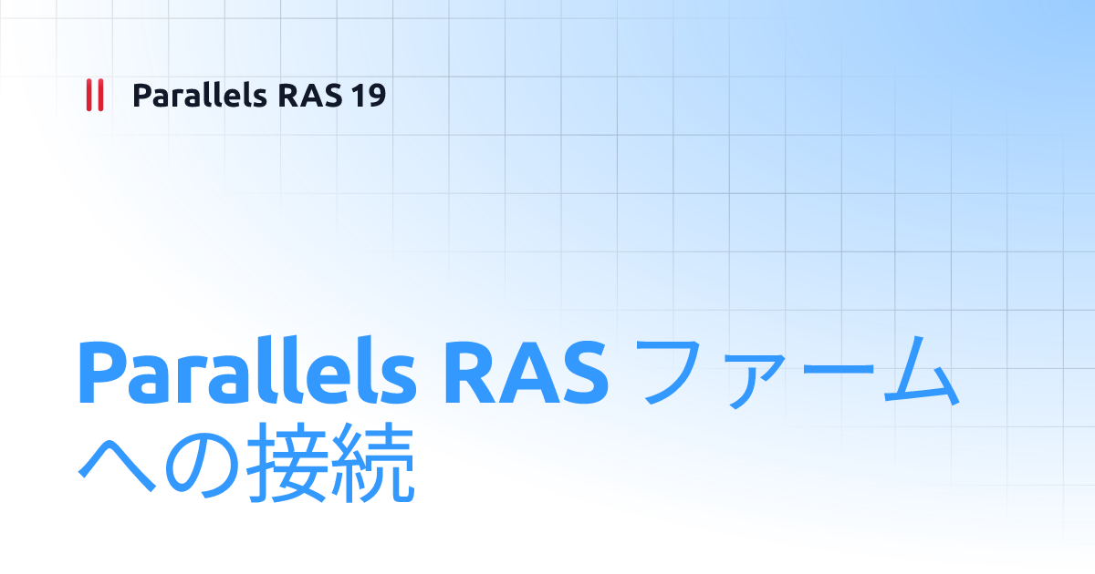 Parallels RAS ファームへの接続 | Parallels RAS 19