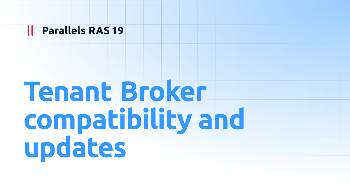 Tenant Broker compatibility and updates | Parallels RAS 19