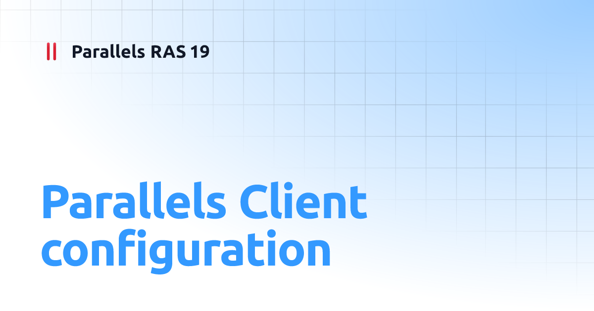Parallels Client configuration | Parallels RAS 19