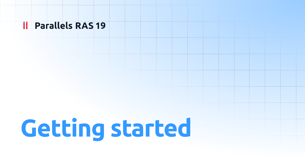 Getting started | Parallels RAS 19 Getting started | Parallels RAS 19