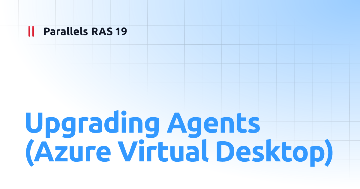 Upgrading Agents (Azure Virtual Desktop) | Parallels RAS 19