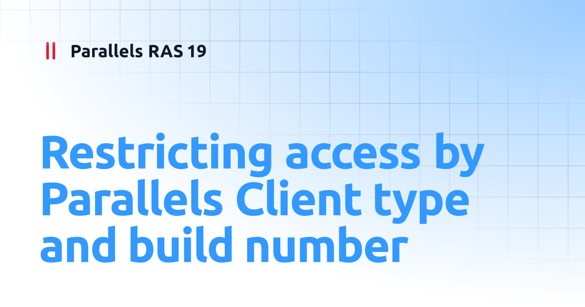 Restricting Access By Parallels Client Type And Build Number Parallels Ras 19