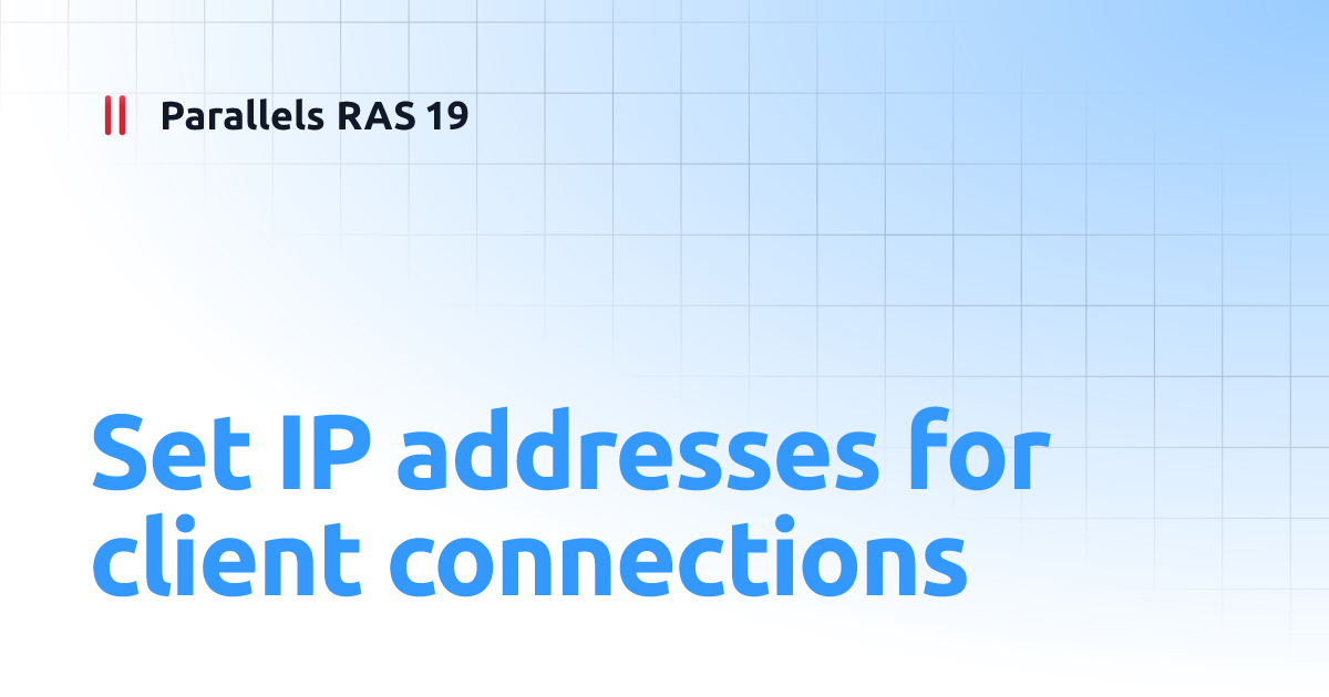 Set IP addresses for client connections | Parallels RAS 19