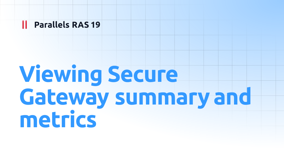 Viewing Secure Gateway summary and metrics | Parallels RAS 19