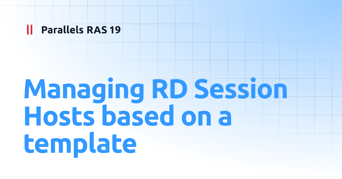 Managing Rd Session Hosts Based On A Template Parallels Ras 19