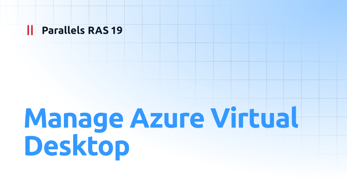 Manage Azure Virtual Desktop | Parallels RAS 19 Manage Azure Virtual Desktop | Parallels RAS 19