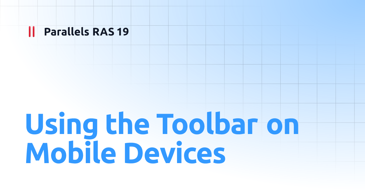 Using the Toolbar on Mobile Devices | Parallels RAS 19
