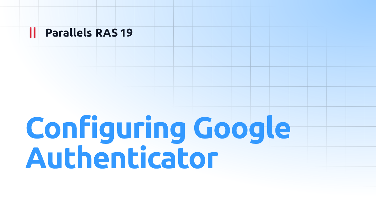 Configuring Google Authenticator | Parallels RAS 19