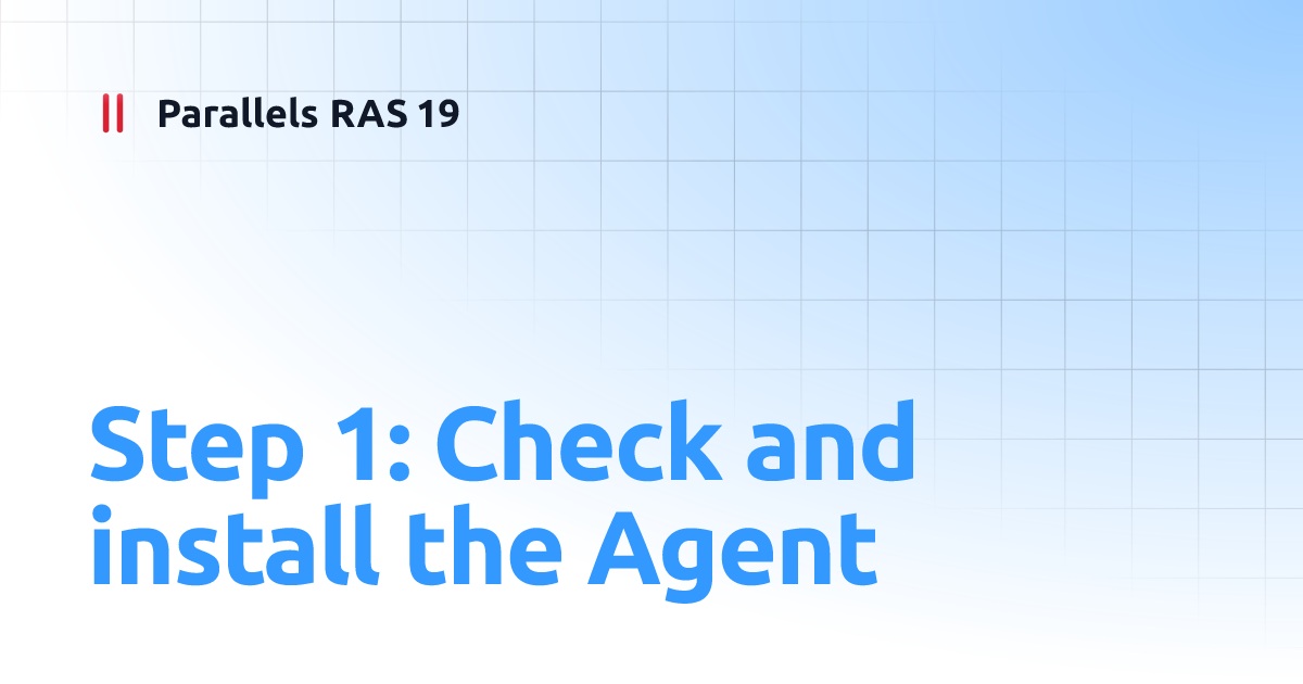 Step 1: Check and install the Agent | Parallels RAS 19
