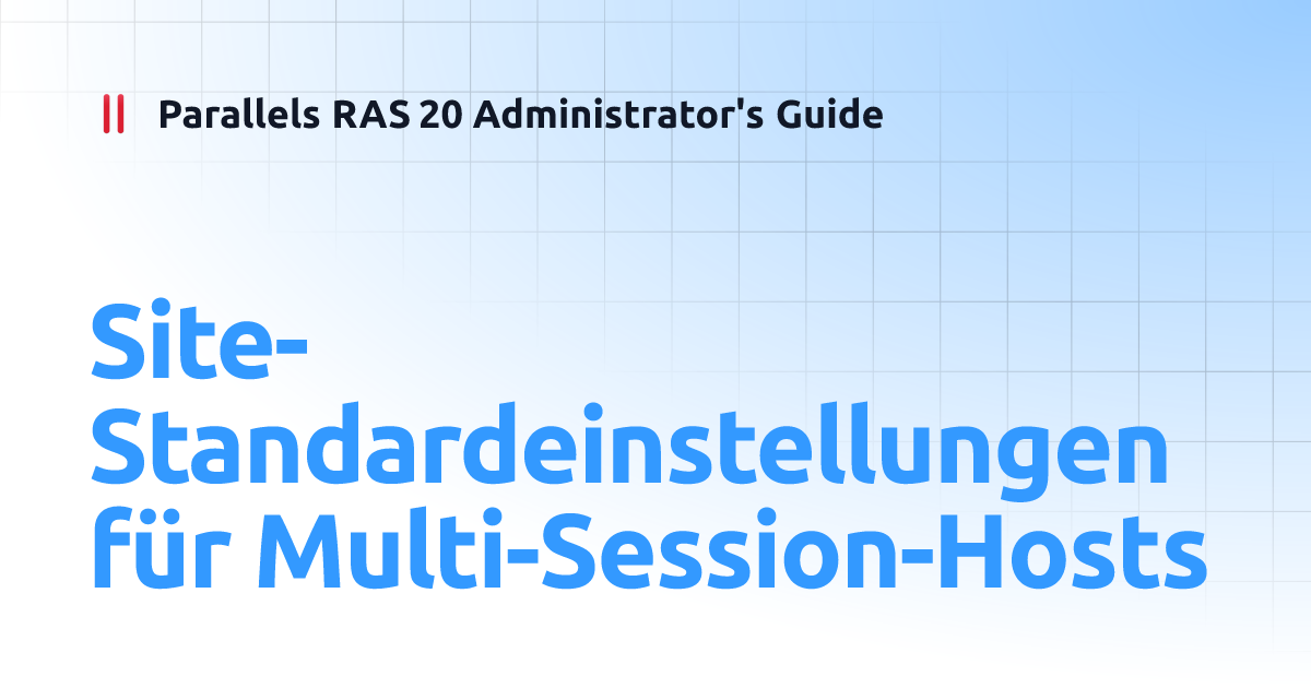 Site-Standardeinstellungen für Multi-Session-Hosts | Parallels RAS 20 Administrator's Guide
